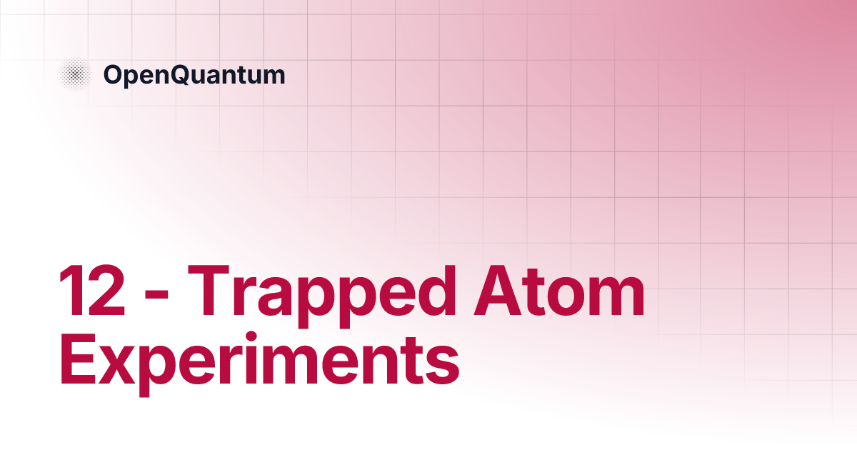 12 - Trapped Atom Experiments | OpenQuantum