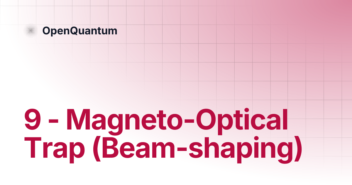 9 - Magneto-Optical Trap (Beam-shaping) | OpenQuantum
