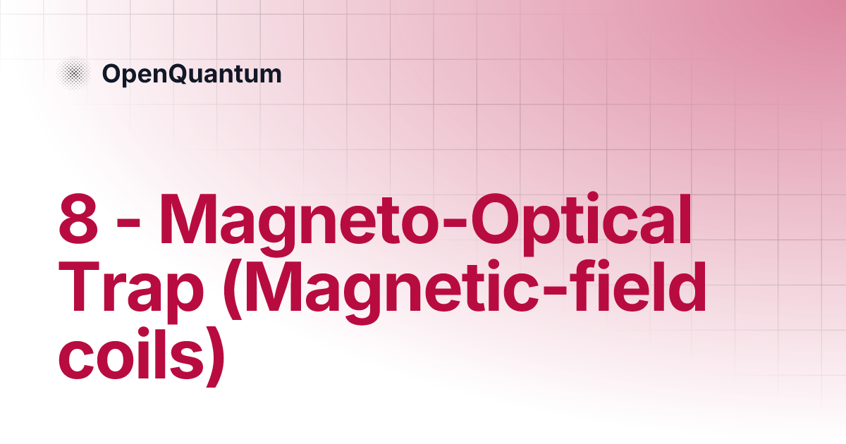 8 - Magneto-Optical Trap (Magnetic-field coils) | OpenQuantum