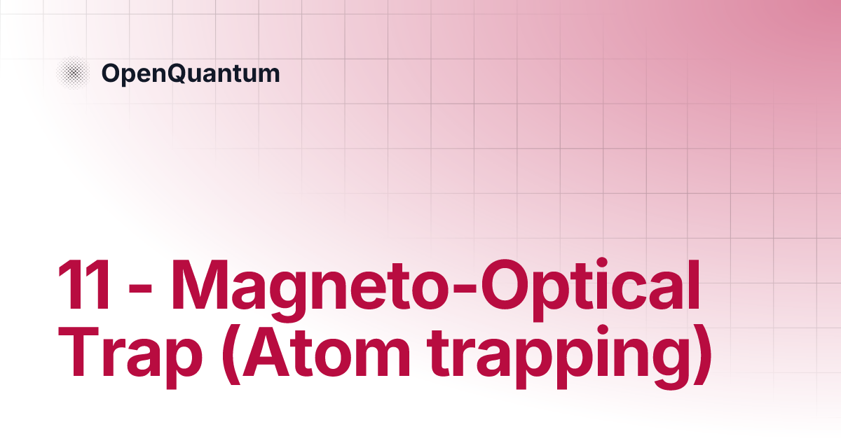 11 - Magneto-Optical Trap (Atom trapping) | OpenQuantum